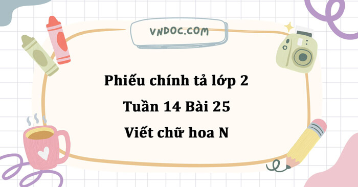 Phiếu chính tả lớp 2 Tuần 14 Bài 25: Sự tích hoa tỉ muội - Viết chữ hoa N - Chính tả lớp 2 ...