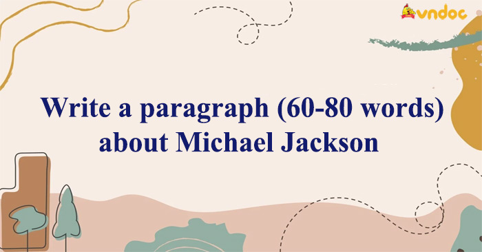 Write a paragraph (60-80 words) about Michael Jackson, using the ...
