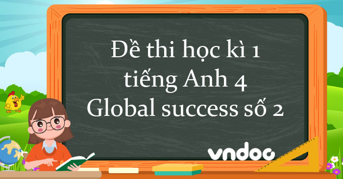 Đề thi học kì 1 tiếng Anh 4 Global success số 2 - Đề thi tiếng Anh lớp 4 học kì 1 có đáp án ...