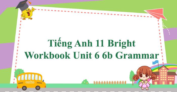 Tiếng Anh 11 Bright Workbook Unit 6 6b Grammar - Sách bài tập Tiếng Anh ...