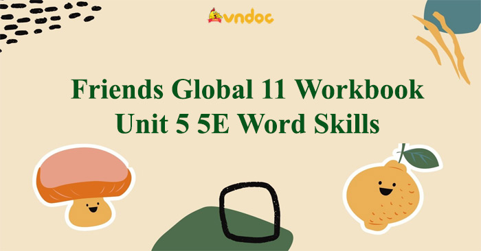 Friends Global 11 Workbook Unit 5 5E Word Skills - Sách bài tập friends ...