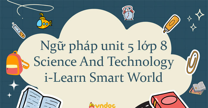 Ngữ pháp unit 5 Science and Technology lớp 8 i-Learn Smart World - Ngữ ...
