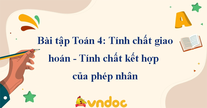 Bài tập Toán lớp 4: Tính chất giao hoán và tính chất kết hợp của phép ...