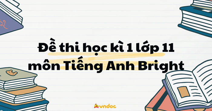 Đề thi học kì 1 Tiếng Anh 11 Bright số 1 - Đề kiểm tra học kì 1 lớp 11 ...