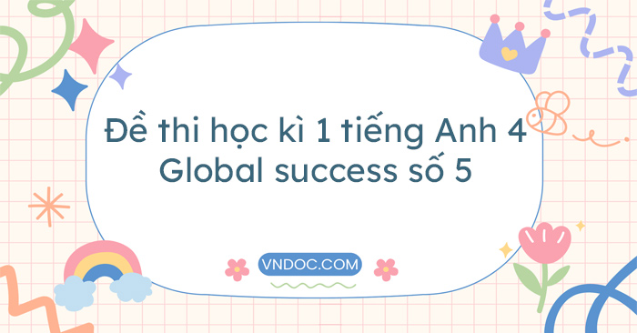 Đề thi học kì 1 tiếng Anh 4 Global success số 5 - Đề thi tiếng Anh lớp 4 học kì 1 có đáp án ...