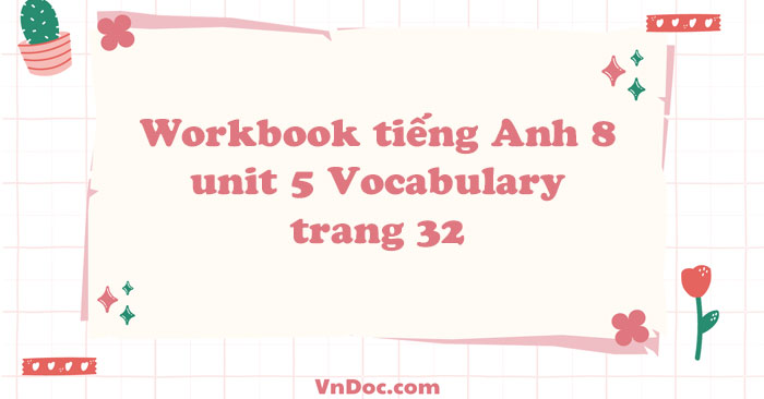Workbook tiếng Anh 8 unit 5 Vocabulary trang 32 Friends plus - Sách bài tập tiếng Anh 8 Friends ...