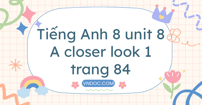Tiếng Anh 8 unit 8 A closer look 1 trang 84 Global success - Unit 8 lớp 8 A closer look 1 ...