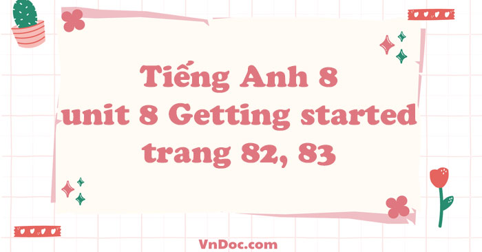Tiếng Anh 8 unit 8 Getting started trang 82, 83 Global success - Unit 8 lớp 8 Getting started ...