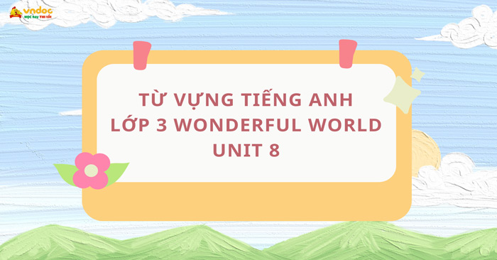Từ vựng Tiếng Anh lớp 3 Wonderful World Unit 8 - Từ vựng Unit 8 lớp 3 ...