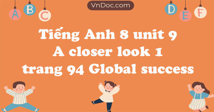 Tiếng Anh 8 unit 9 A closer look 1 trang 94 Global success - Unit 9 lớp 8 A closer look 1 ...