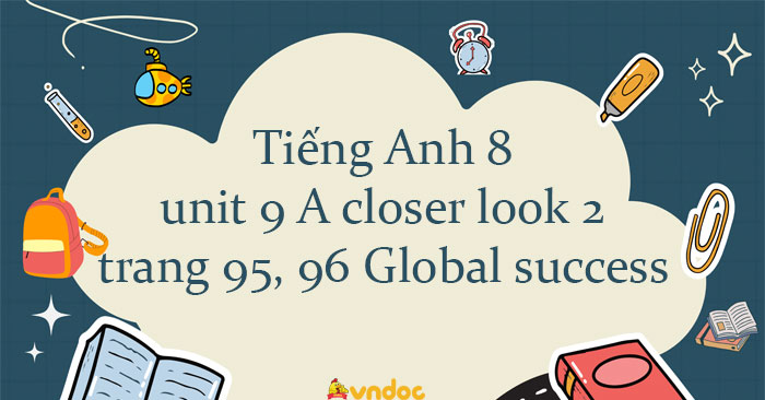 Tiếng Anh 8 unit 9 A closer look 2 trang 95, 96 Global success - Unit 9 lớp 8 A closer look 2 ...