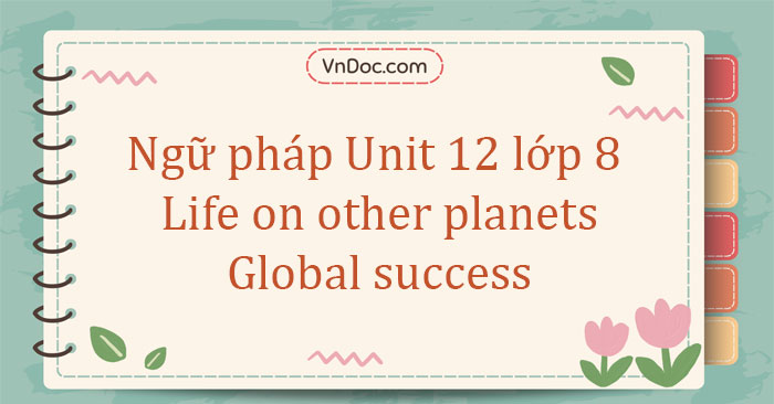 Ngữ pháp Unit 12 lớp 8 Life on other planets Global success - Ngữ pháp tiếng Anh lớp 8 unit 12 ...