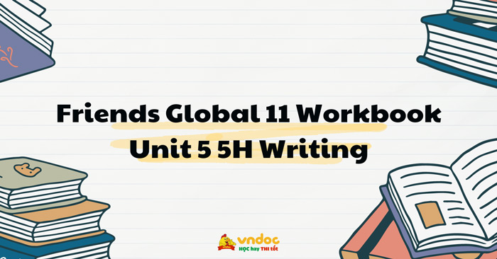 Friends Global 11 Workbook Unit 5 5H Writing - Sách bài tập friends ...