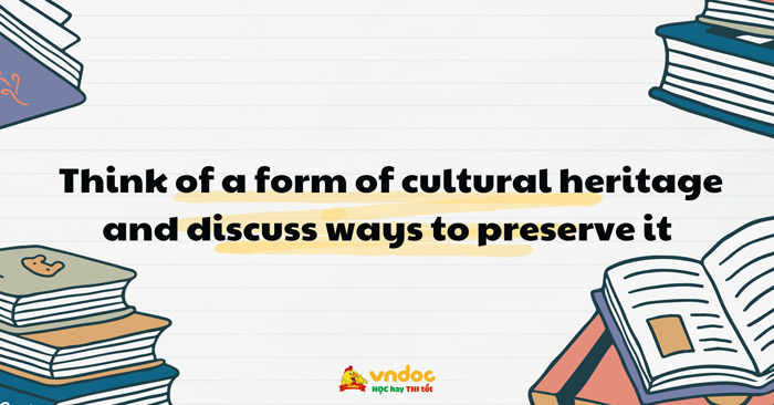 Think of a form of cultural heritage and discuss ways to preserve it - Tiếng Anh 11 Unit 6 ...
