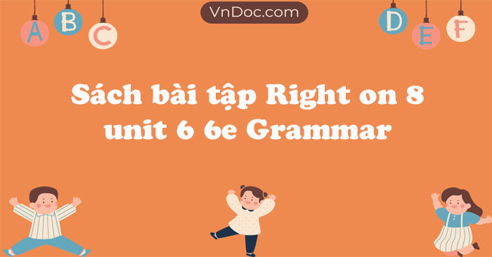 Sách bài tập Right on 8 unit 6 6e Grammar - Workbook tiếng Anh 8 Right On Unit 6 trang 50 ...