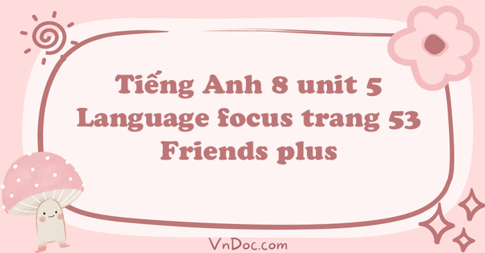 Tiếng Anh 8 unit 5 Language focus trang 53 Friends plus - Tiếng Anh lớp 8 Friends plus Unit 5 ...