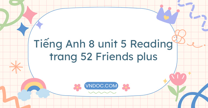 Tiếng Anh 8 unit 5 Reading trang 52 Friends plus - Tiếng Anh lớp 8 Friends plus Unit 5 Years ...