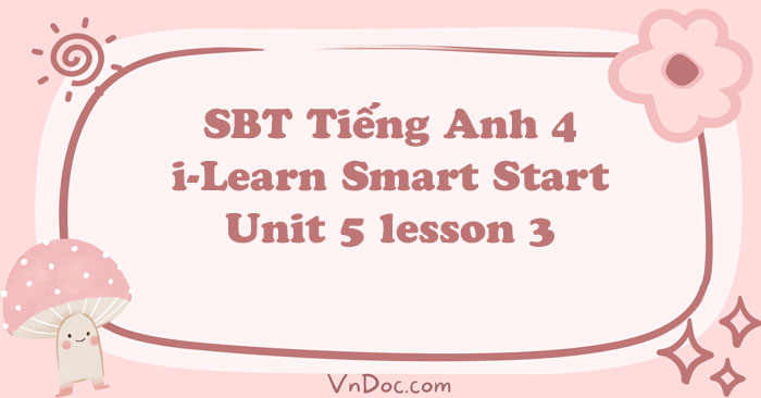 Sách bài tập tiếng Anh 4 unit 5 lesson 3 i Learn Smart Start - Tiếng Anh 4 i-Learn Smart Start ...