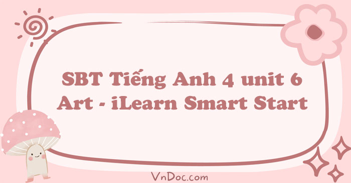 Sách bài tập tiếng Anh 4 unit 6 Art i Learn Smart Start - Tiếng Anh 4 i-Learn Smart Start ...