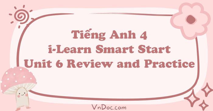 Tiếng Anh 4 i-Learn Smart Start Unit 6 Review and Practice - Tiếng Anh 4 Smart Start Unit 6 ...