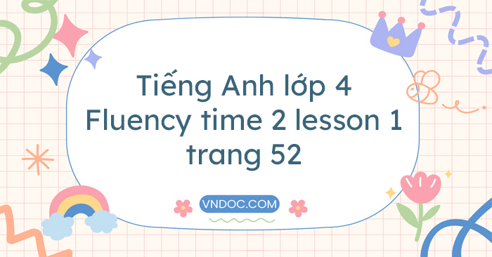 Tiếng Anh lớp 4 Fluency time 2 lesson 1 trang 52 - Family and Friends 4 Fluency time 2 lesson 1 ...