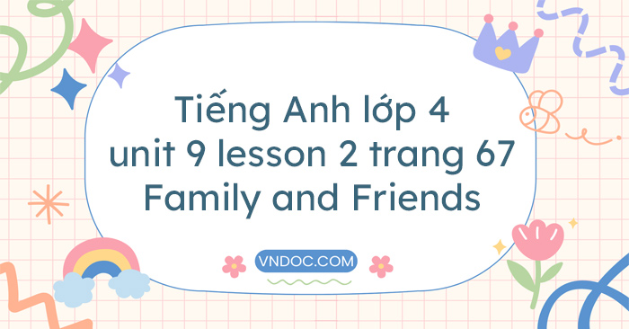 Tiếng Anh lớp 4 unit 9 lesson 2 trang 67 Family and Friends - Family and Friends 4 Unit 9 lesson ...