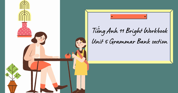 Tiếng Anh 11 Bright Workbook Unit 5 Grammar Bank section - Sách bài tập ...