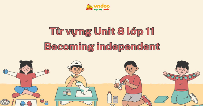 Từ vựng Unit 8 lớp 11 Becoming independent - Từ vựng Tiếng Anh 11 ...