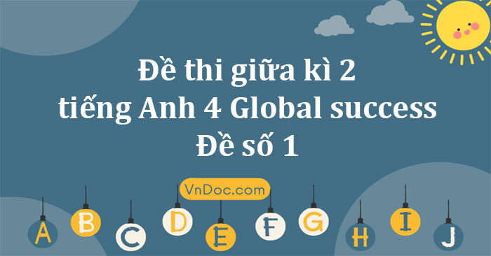 Đề thi giữa kì 2 tiếng Anh 4 Global Success - Đề số 1 - Đề thi tiếng Anh 4 giữa kì 2 có đáp án ...