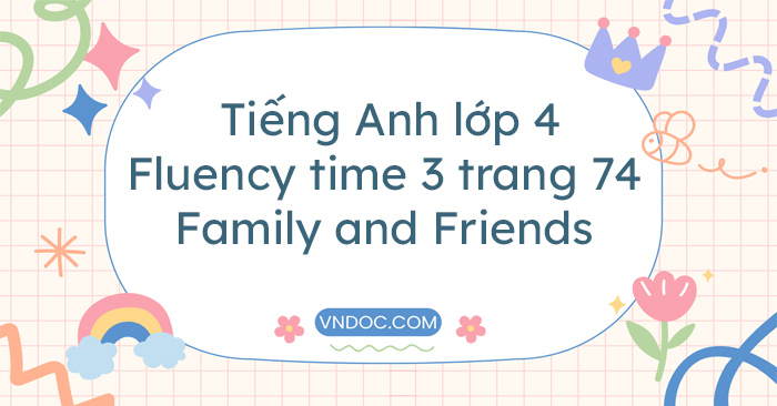 Tiếng Anh lớp 4 Fluency time 3 trang 74 Family and Friends - Family and Friends 4 Fluency time 3 ...