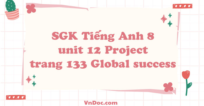 Tiếng Anh 8 unit 12 Project trang 133 Global success - Unit 12 lớp 8 Project trang 133 Life on ...