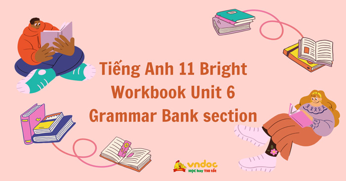 Tiếng Anh 11 Bright Workbook Unit 6 Grammar Bank section - Sách bài tập ...