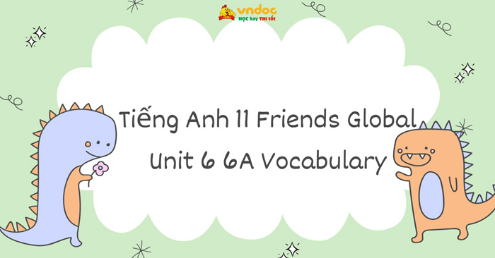 Tiếng Anh 11 Friends Global Unit 6 6A Vocabulary - Unit 6 6A Vocabulary ...