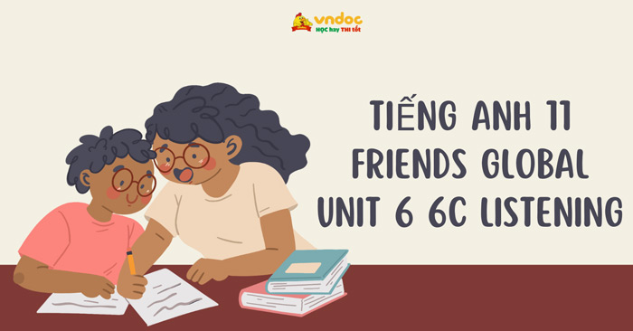 Tiếng Anh 11 Friends Global Unit 6 6C Listening - Unit 6 6C Listening ...