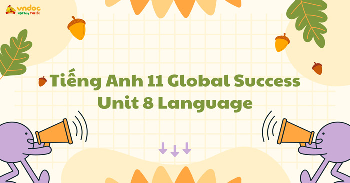 Tiếng Anh 11 Global Success Unit 8 Language - Unit 8 lớp 11 Language ...