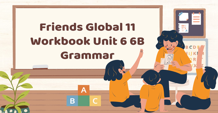 Friends Global 11 Workbook Unit 6 6b Grammar Sách Bài Tập Friends