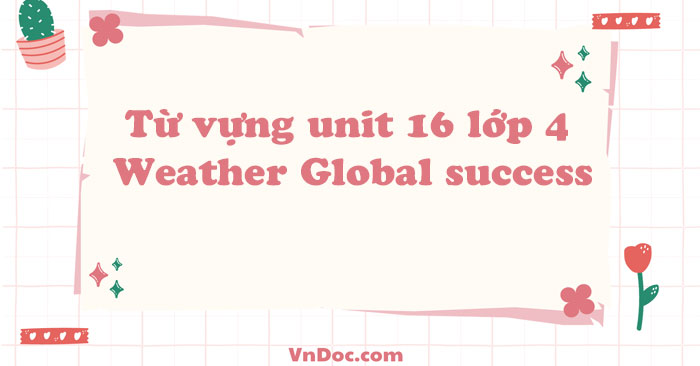 Từ vựng unit 16 lớp 4 Weather Global success - Từ vựng tiếng Anh 4 unit ...