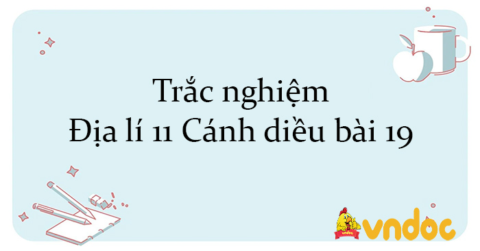 Trắc nghiệm Địa lí 11 Cánh diều bài 19 - Vị trí địa lí, điều kiện tự ...