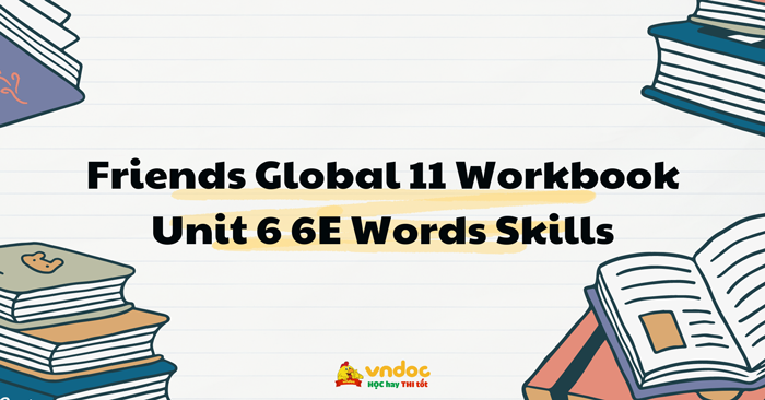 Friends Global 11 Workbook Unit 6 6e Words Skills Sách Bài Tập