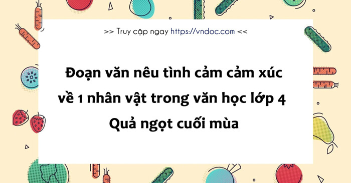 Viết đoạn văn nêu tình cảm cảm xúc về một nhân vật trong văn học lớp 4 Quả ngọt cuối mùa - VnDoc.com