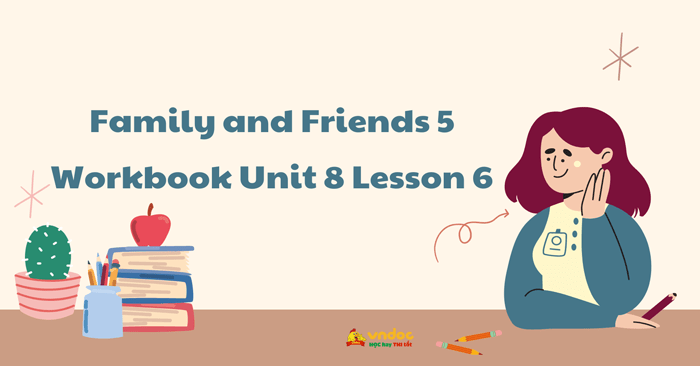 Family and Friends 5 Workbook Unit 8 Lesson 6 - Sách bài tập Family and ...