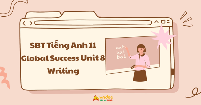 Sách bài tập Tiếng Anh 11 Global Success Unit 8 Writing - Giải SBT Unit 8 lớp 11 Writing trang ...