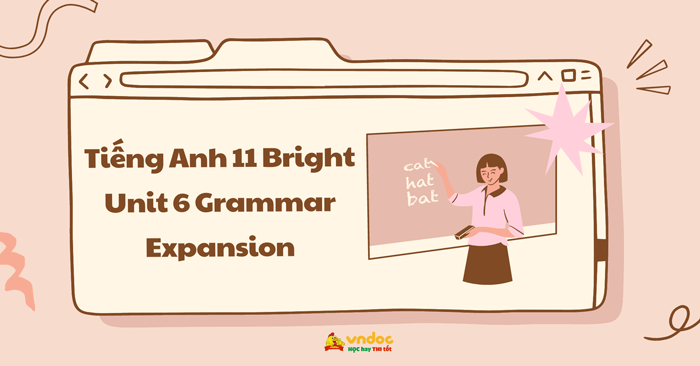 Tiếng Anh 11 Bright Unit 6 Grammar Expansion - Tiếng Anh 11 Bright student book Unit 6 trang 125 ...