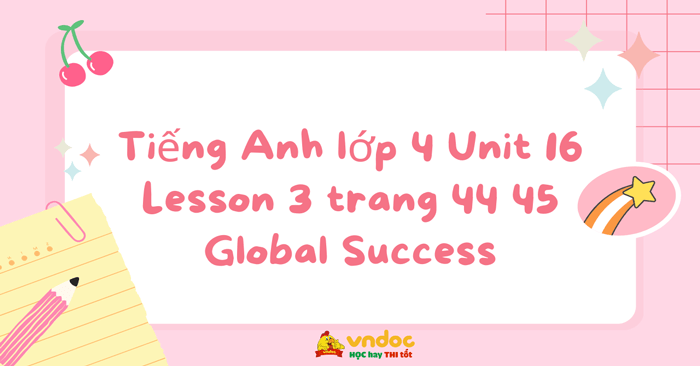 Tiếng Anh lớp 4 Unit 16 Lesson 3 trang 44 45 Global Success - Tiếng Anh 4 Global success unit 16 ...