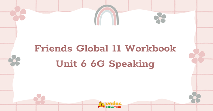 Friends Global 11 Workbook Unit 6 6H Writing - Sách bài tập friends ...