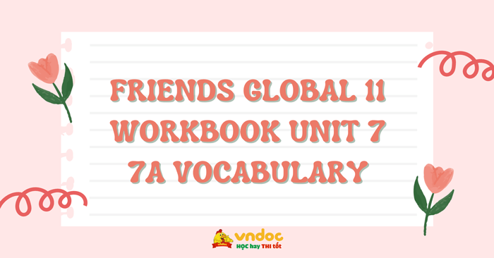Friends Global 11 Workbook Unit 7 7A Vocabulary - Unit 7 7A Vocabulary ...