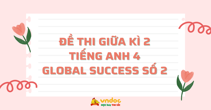 Đề thi giữa kì 2 Tiếng Anh 4 Global Success - Đề số 2 - Đề kiểm tra tiếng Anh 4 giữa học kì 2 ...