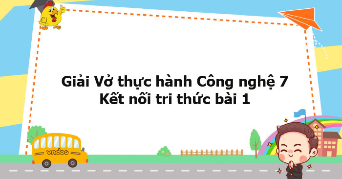 Giải Vở thực hành Công nghệ 7 Kết nối tri thức bài 1 - Giới thiệu về ...
