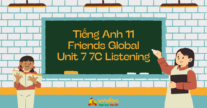 Tiếng Anh 11 Friends Global Unit 7 7C Listening - Unit 7 7C Listening ...