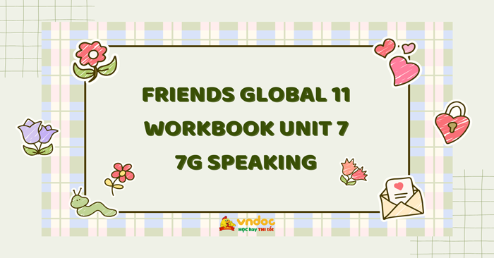 Friends Global 11 Workbook Unit 7 7G Speaking - Unit 7 7G Speaking lớp ...